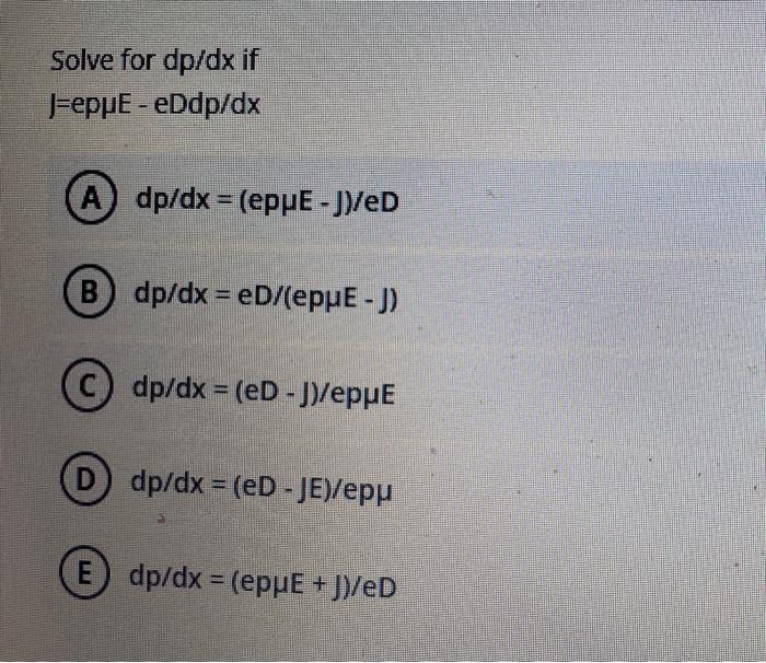 Solved Solve for dp/dx if J=eppE - eDdp/dx dp/dx=(epμE−J)/eD | Chegg.com