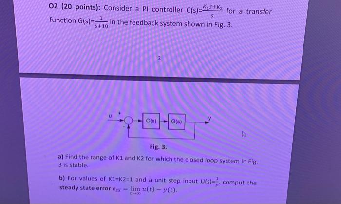 Solved O2 (20 points): Consider a PI controller C(s)=sK1s+K2 | Chegg.com