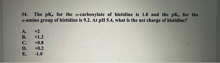 Solved 34. The pK2 for the α-carboxylate of histidine is 1.8 | Chegg.com