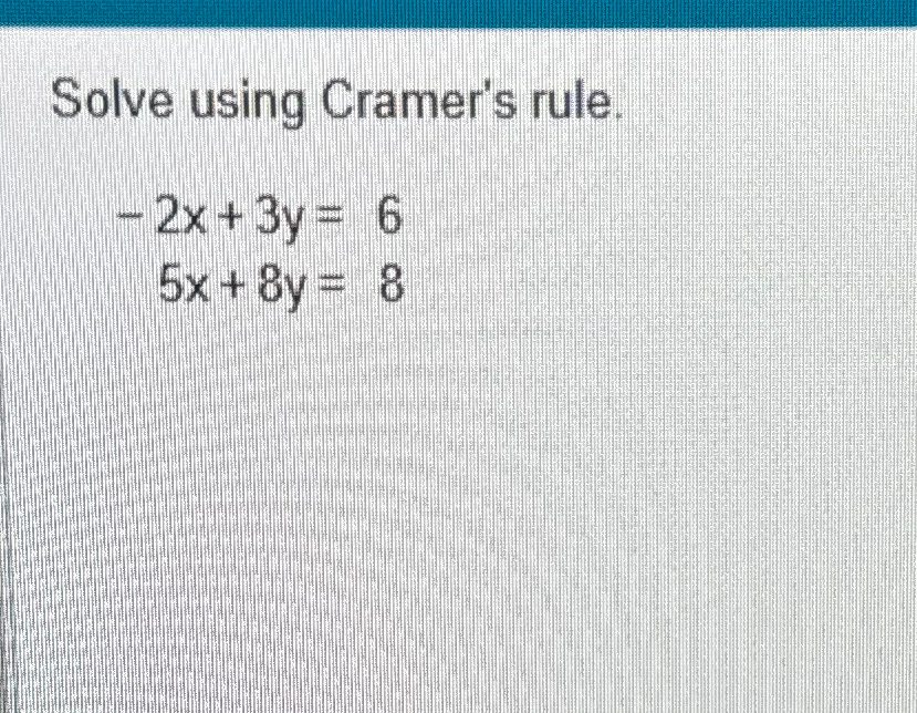 Solved Solve using Cramer's rule.-2x+3y=65x+8y=8 | Chegg.com