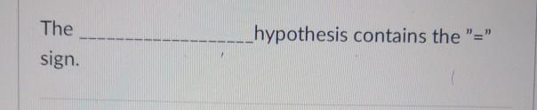 Solved The hypothesis contains the "=" sign. | Chegg.com