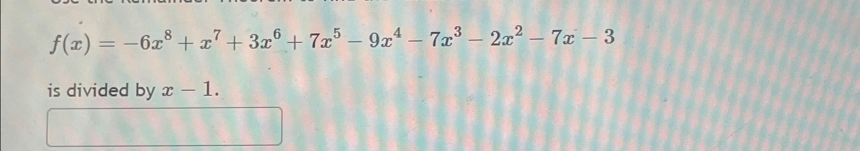 Solved f(x)=-6x8+x7+3x6+7x5-9x4-7x3-2x2-7x-3is divided by | Chegg.com