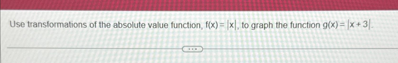 Solved Use Transformations Of The Absolute Value Function