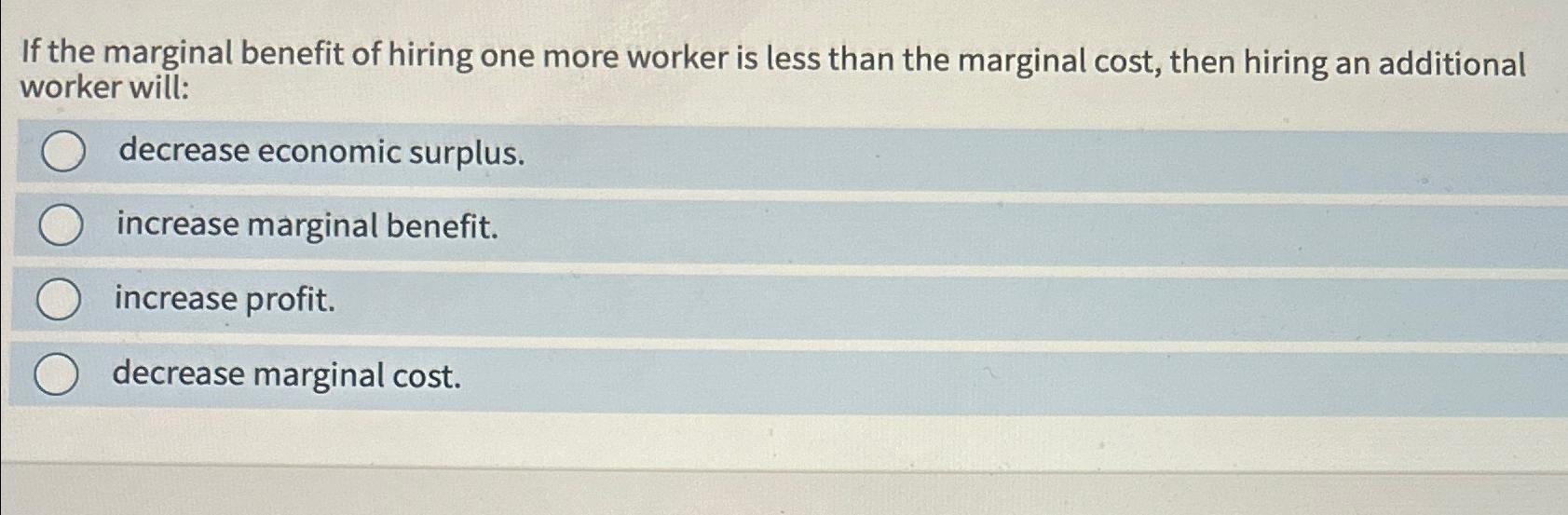 Solved If the marginal benefit of hiring one more worker is | Chegg.com