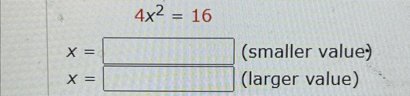 Solved 4x2=16x= (smaller value)x= (larger value) | Chegg.com