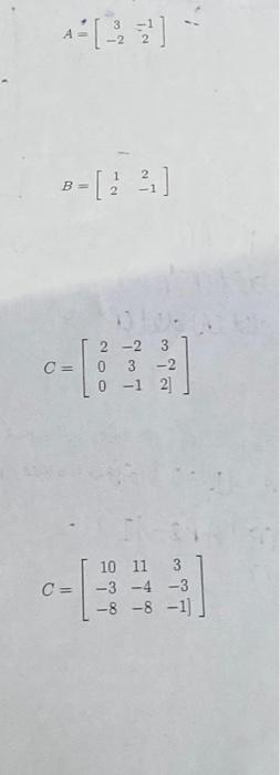 Solved A=[3−2−12] B=[122−1] C=⎣⎡200−23−13−22]⎦⎤ | Chegg.com
