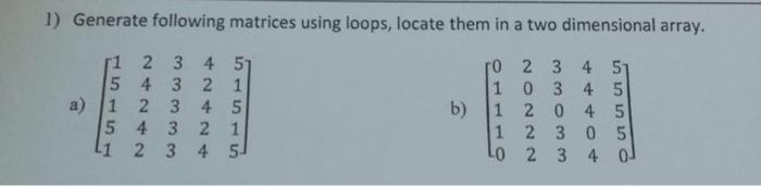 Solved 1) Generate following matrices using loops, locate | Chegg.com