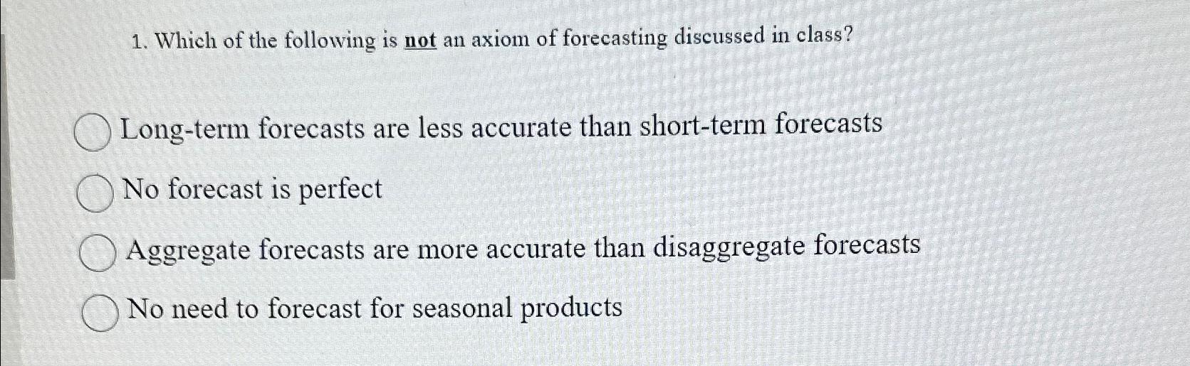 Solved Which of the following is not an axiom of forecasting | Chegg.com