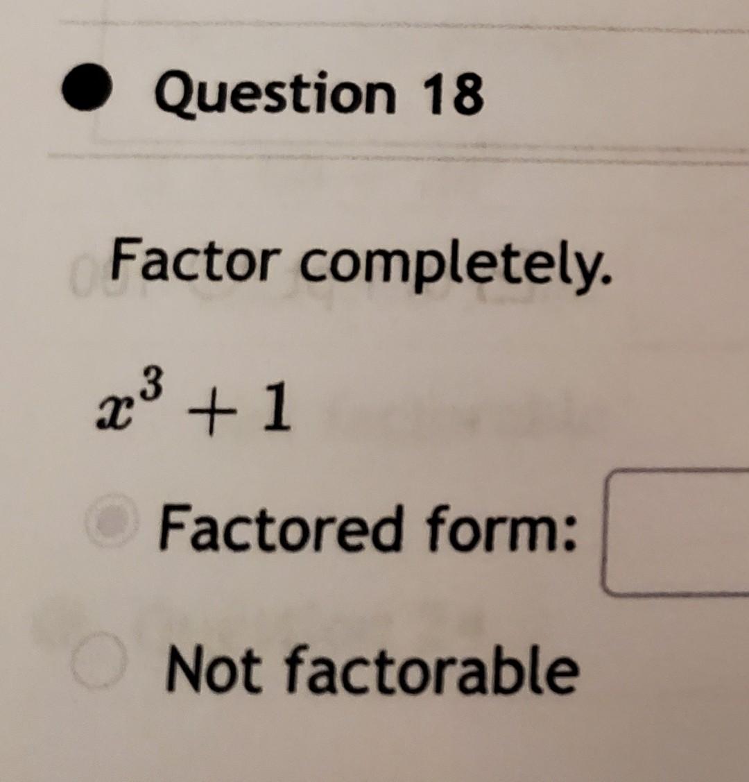 Solved Question 18 Factor completely. X + 1 Factored form: | Chegg.com