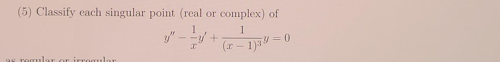 Solved (5) Classify each singular point (real or complex) of | Chegg.com