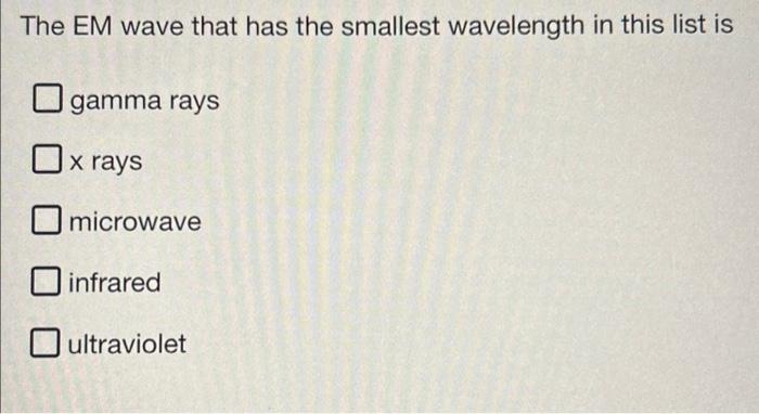 Solved The EM wave that has the smallest wavelength in this | Chegg.com