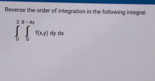 Solved Reverse the order of integration in the following | Chegg.com