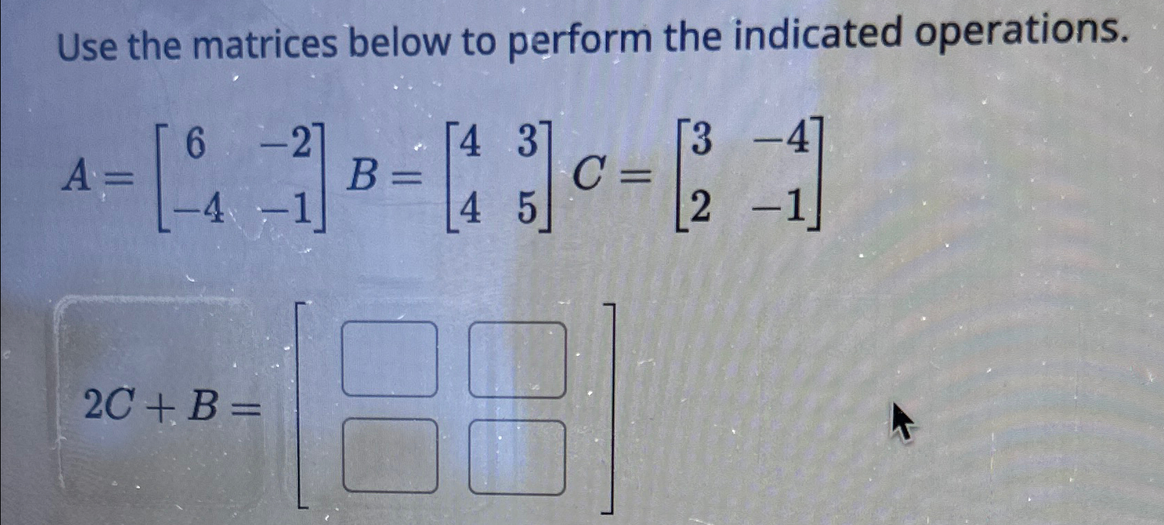 Solved Use the matrices below to perform the indicated | Chegg.com