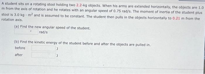 Solved A student sits on a rotating stool holding two 2.2−kg | Chegg.com