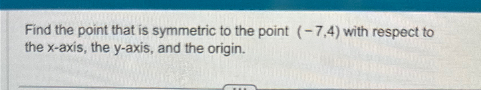 Solved Find the point that is symmetric to the point (-7,4) | Chegg.com
