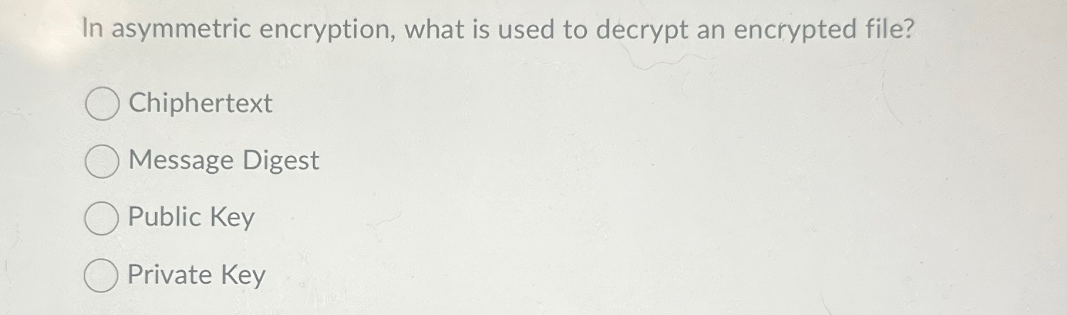 Solved In asymmetric encryption, what is used to decrypt an | Chegg.com