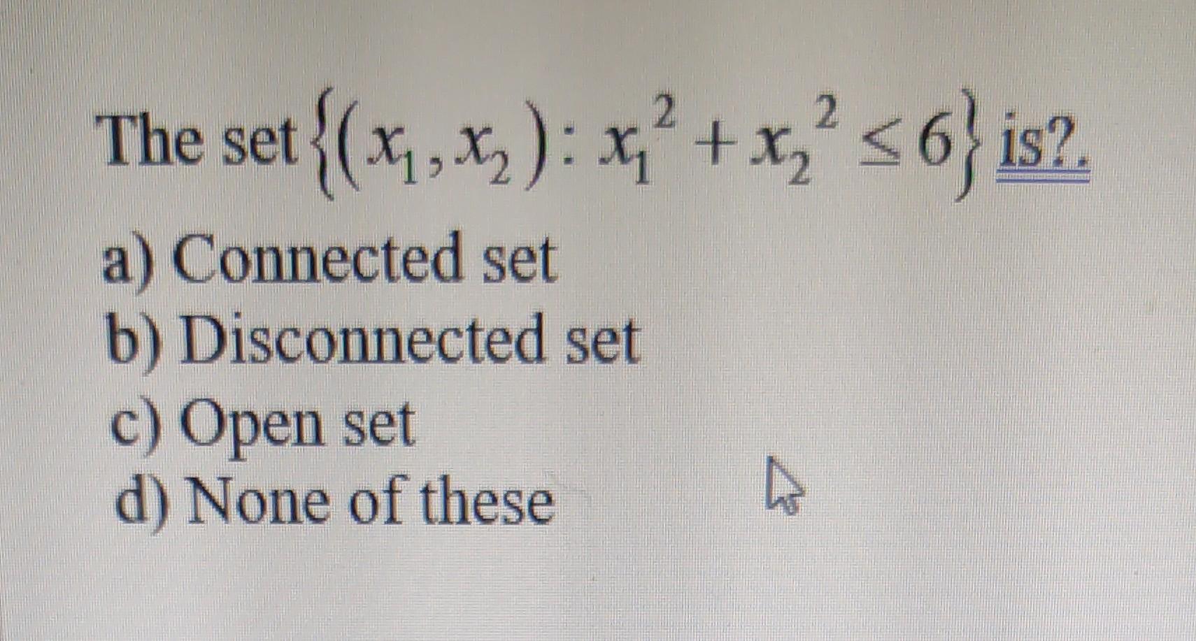 Solved The set {(x1,x2):x12+x22≤6} is? a) Connected set b) | Chegg.com