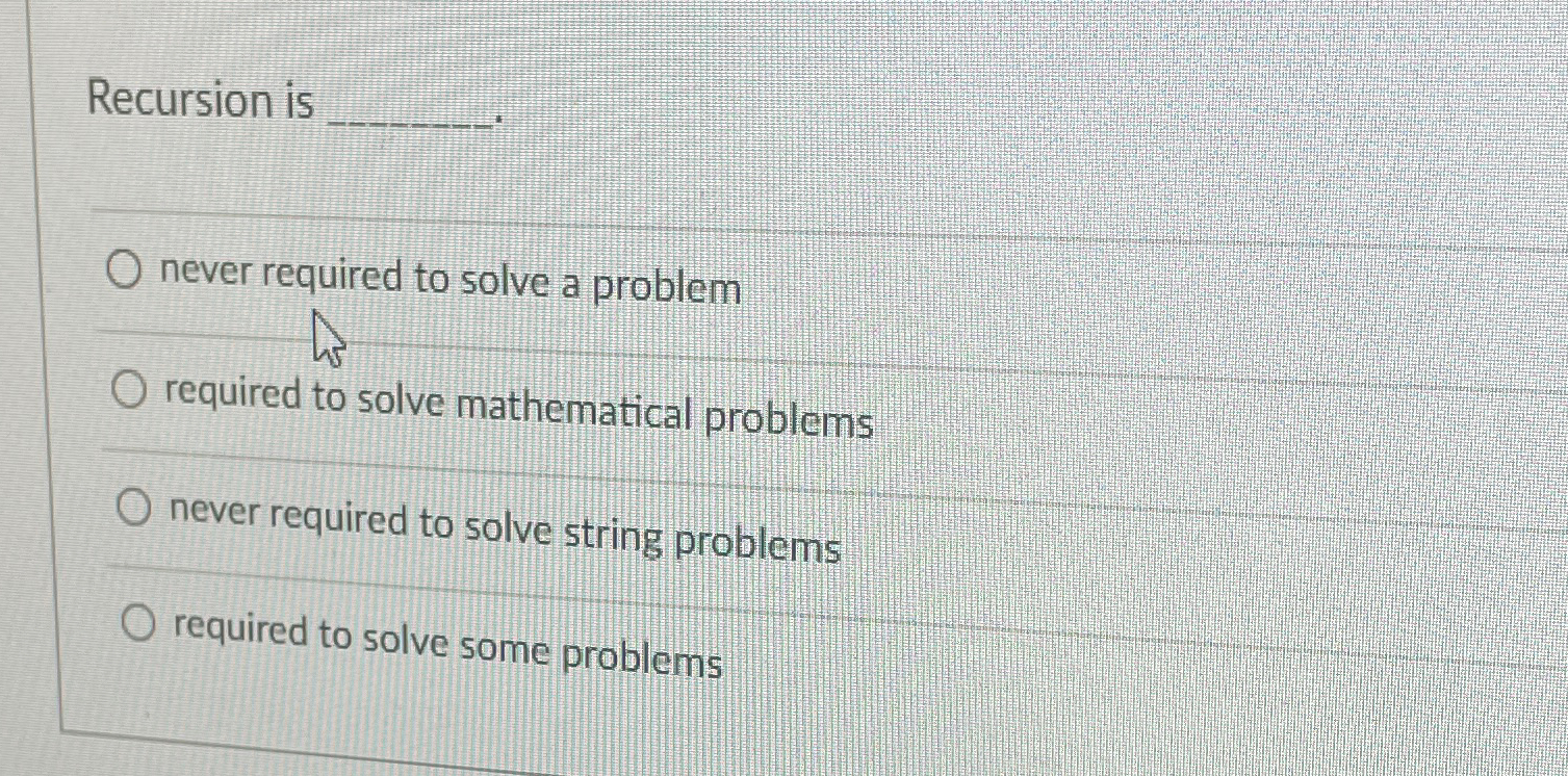 Recursion isnever required to solve a problemrequired | Chegg.com