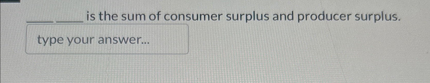 Solved is the sum of consumer surplus and producer surplus. | Chegg.com