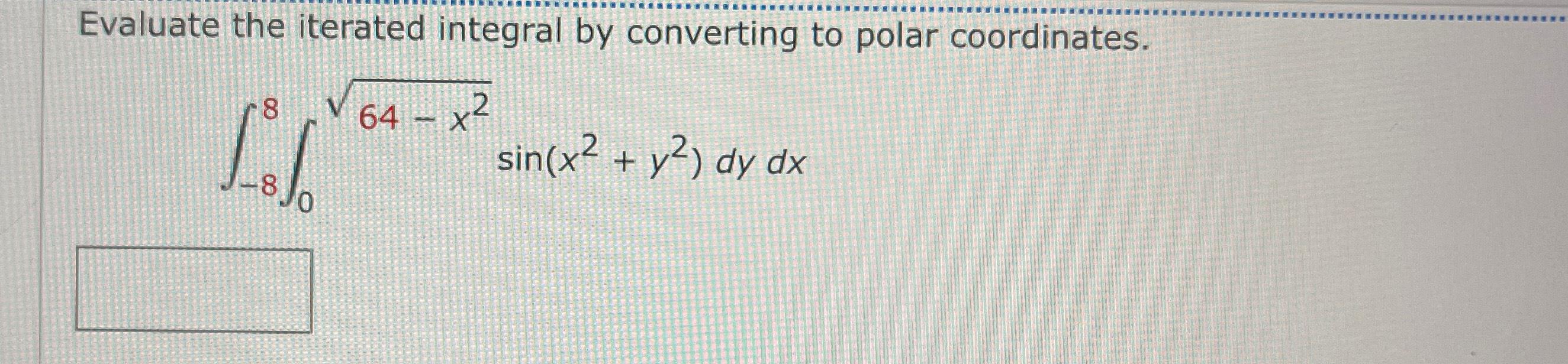 Solved Evaluate the iterated integral by converting to polar | Chegg.com