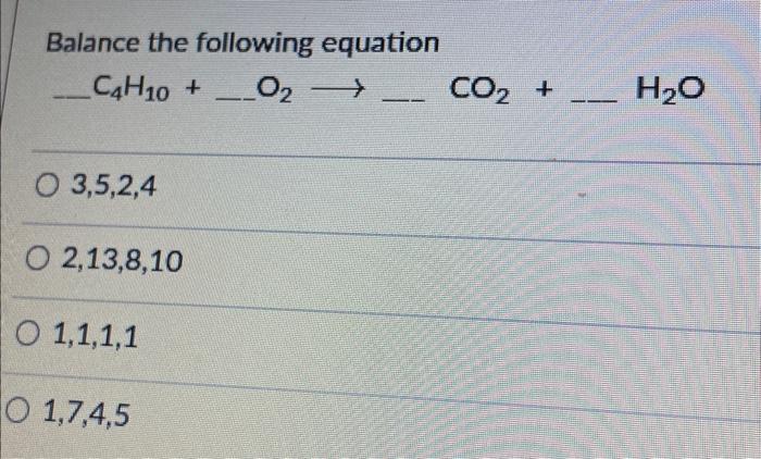 Solved Balance the following equation C4H10+…O2→…CO2+…H2O | Chegg.com