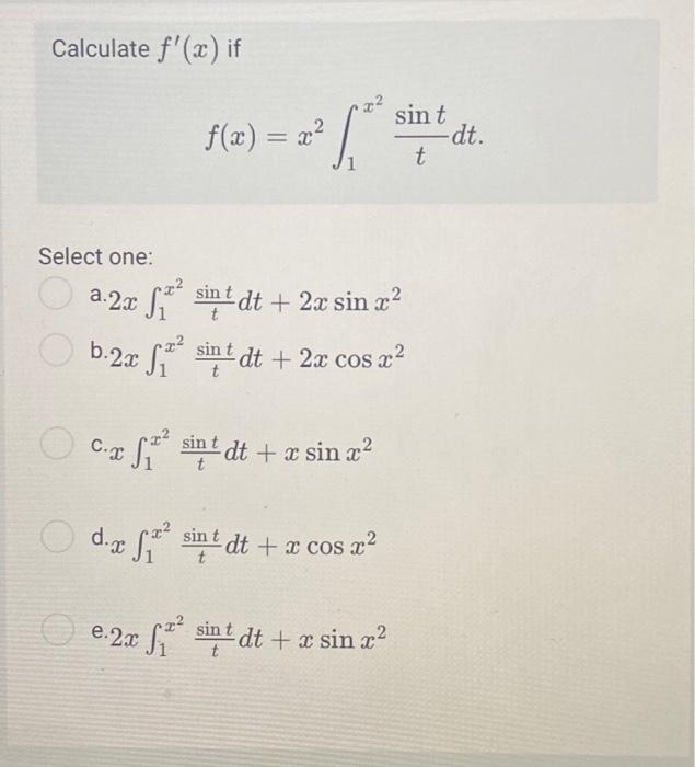Solved Calculate f′(x) if f(x)=x2∫1x2tsintdt Select one: a. | Chegg.com