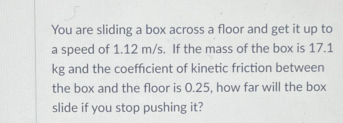 Solved You are sliding a box across a floor and get it up to | Chegg.com