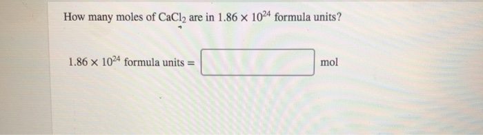 Solved How many moles of CaCl2 are in 1.86 1024 formula | Chegg.com