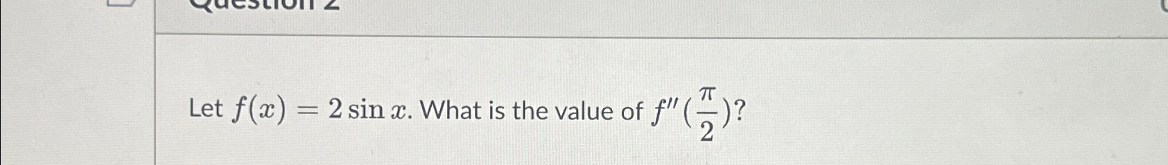 Solved Let f(x)=2sinx. ﻿What is the value of f''(π2)? | Chegg.com