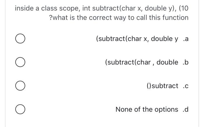 Solved inside a class scope, int subtract(char x, double y), | Chegg.com