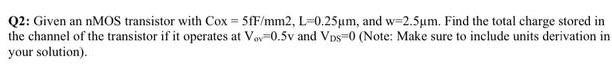 Solved Q2: Given an MOS transistor with Cox = 5fF/mm2, | Chegg.com