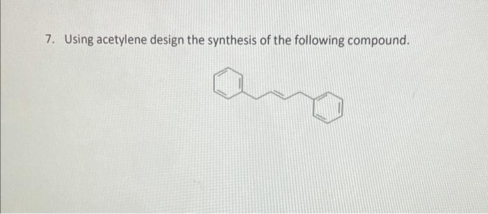 Solved 7. Using acetylene design the synthesis of the | Chegg.com
