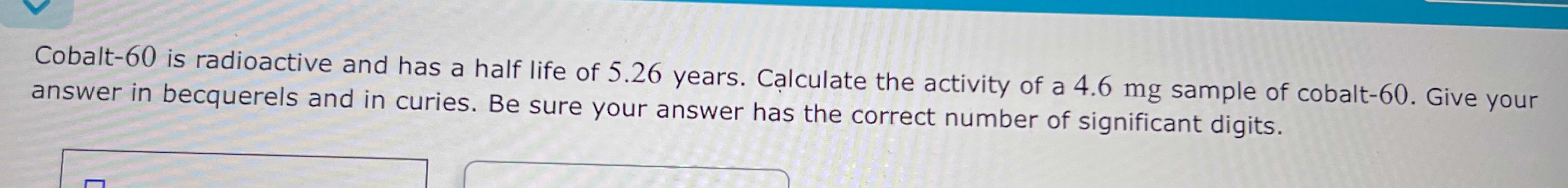 Solved Cobalt-60 ﻿is radioactive and has a half life of 5.26 | Chegg.com
