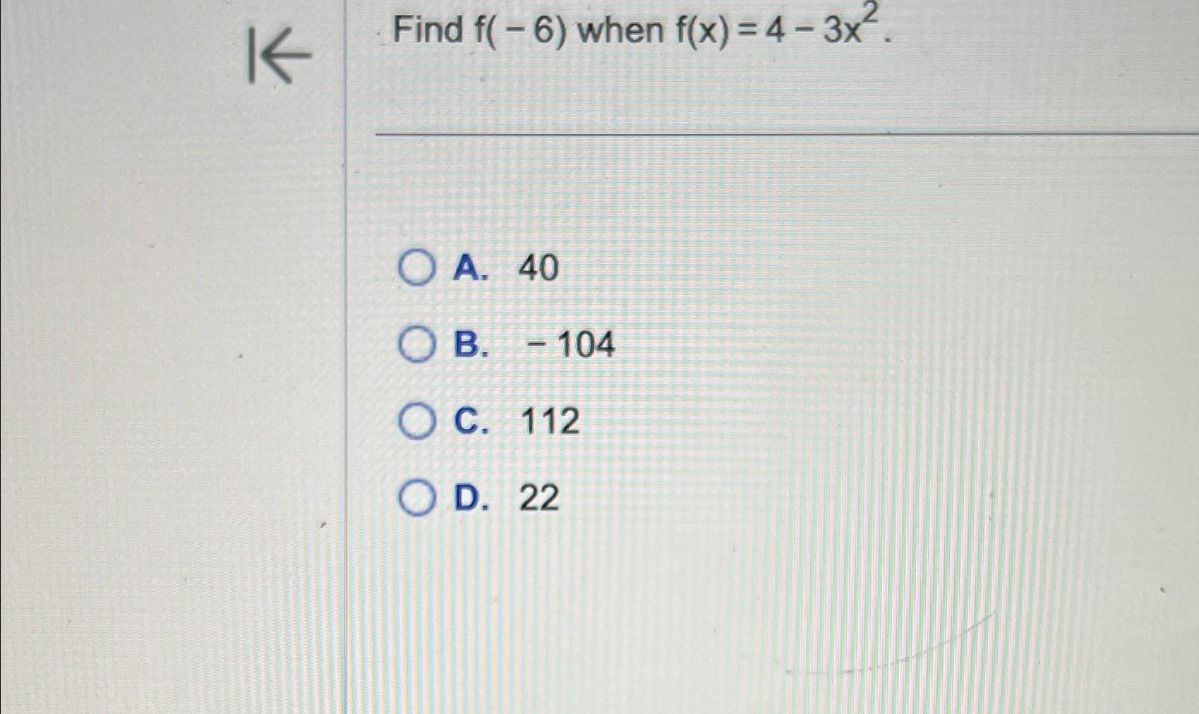 Solved Find f(-6) ﻿when f(x)=4-3x2A. 40B. -104C. 112D. 22 | Chegg.com