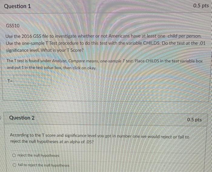 Solved Question 1 0.5 pts GSS10 Use the 2016 GSS file to | Chegg.com