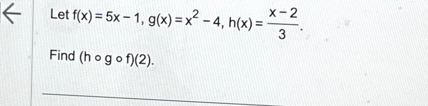 Solved Let f(x)=5x-1,g(x)=x2-4,h(x)=x-23Find (h@g@f)(2). | Chegg.com