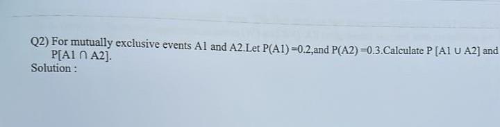 Solved Q2) For mutually exclusive events A1 and A2. Let | Chegg.com