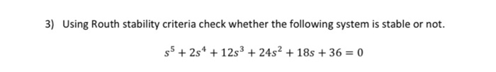 Solved 3) Using Routh stability criteria check whether the | Chegg.com