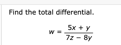 Solved Find the total differential.w=5x+y7z-8y | Chegg.com