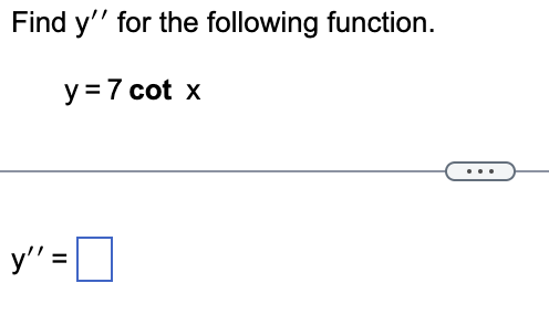 Solved Find y'' ﻿for the following function.y=7cotxy''= | Chegg.com