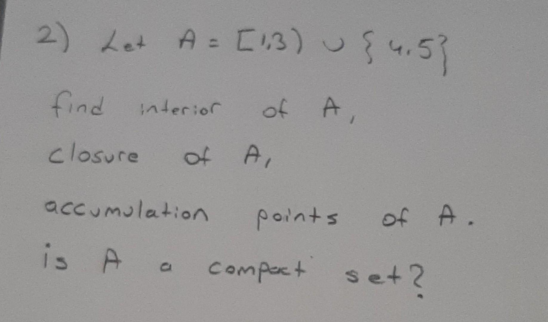2) LetA=[1,3)∪{4,5} find interior of A, closure of A, | Chegg.com