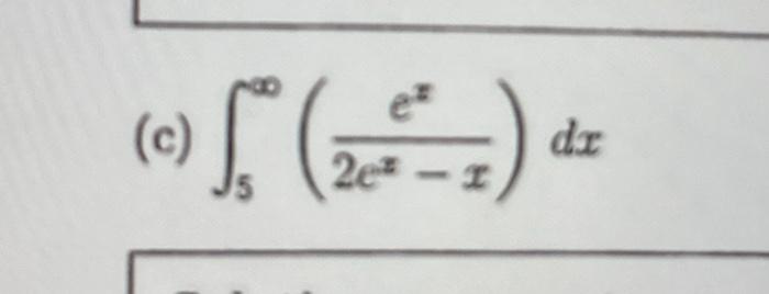 Solved (c) ∫5∞(2ex−xex)dx | Chegg.com