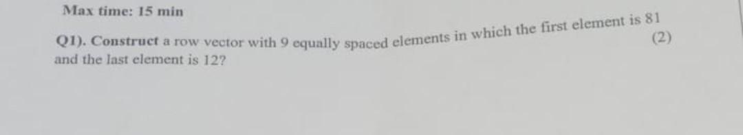 Solved Max time: 15 min Q1). Construct a row vector with 9 | Chegg.com