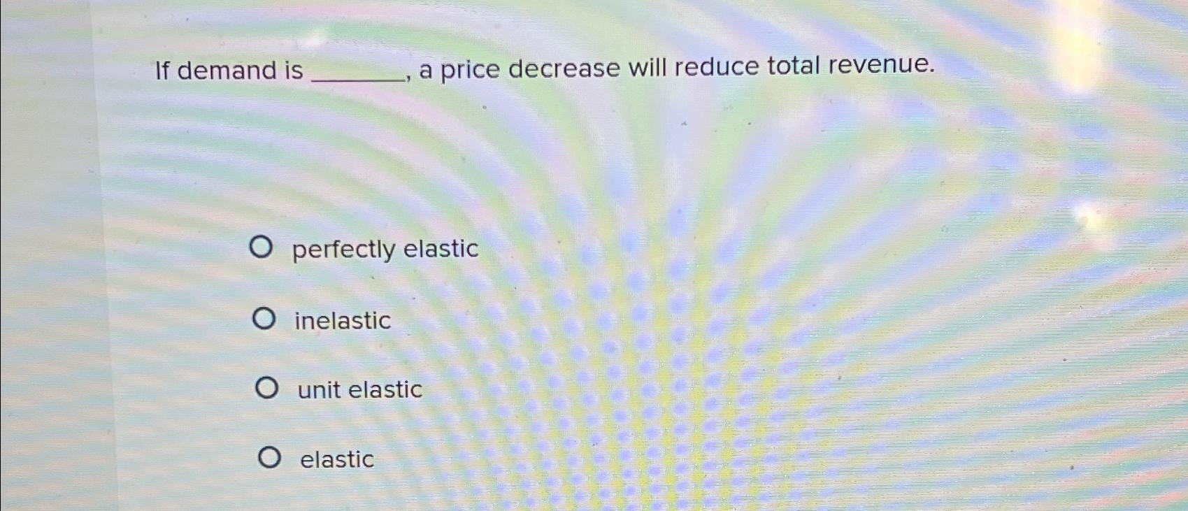 Solved If demand isa price decrease will reduce total | Chegg.com