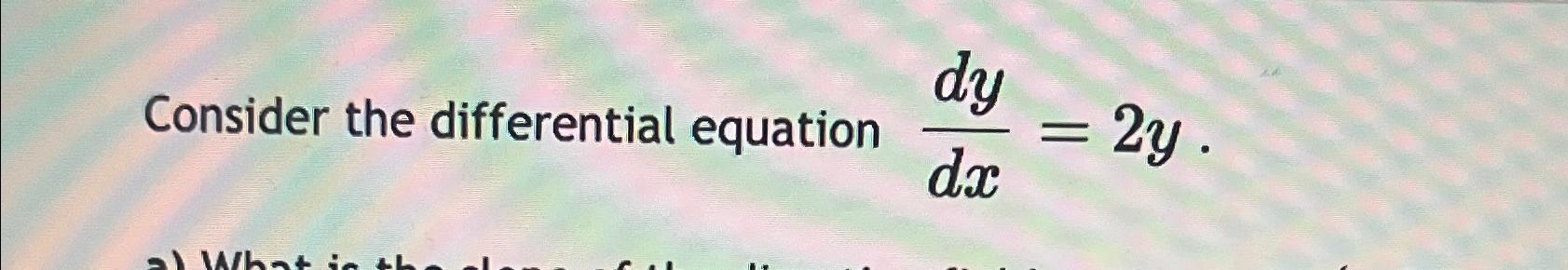 Solved Consider the differential equation dydx=2y. | Chegg.com