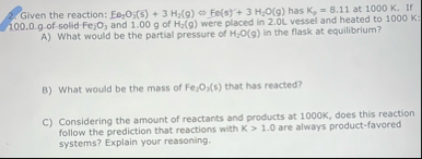 Given the reaction: Ee2O3(s) 3H2(g)≤>Fe(s) 3H2O(g) | Chegg.com