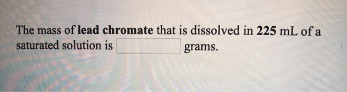 Solved The mass of lead chromate that is dissolved in 225 mL | Chegg.com