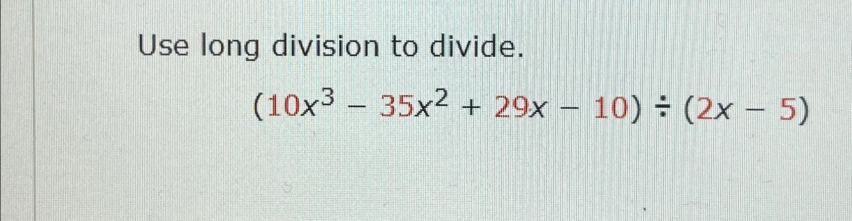 Solved Use long division to divide.(10x3-35x2+29x-10)÷(2x-5) | Chegg.com