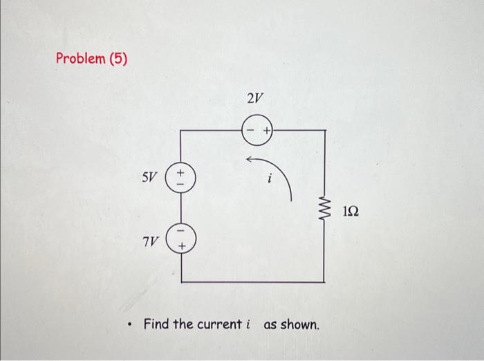 Solved Problem (5) 5V 7V +1 I + 2V Find the current i + i | Chegg.com