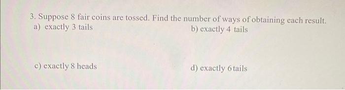 Solved 3. Suppose 8 fair coins are tossed. Find the number | Chegg.com